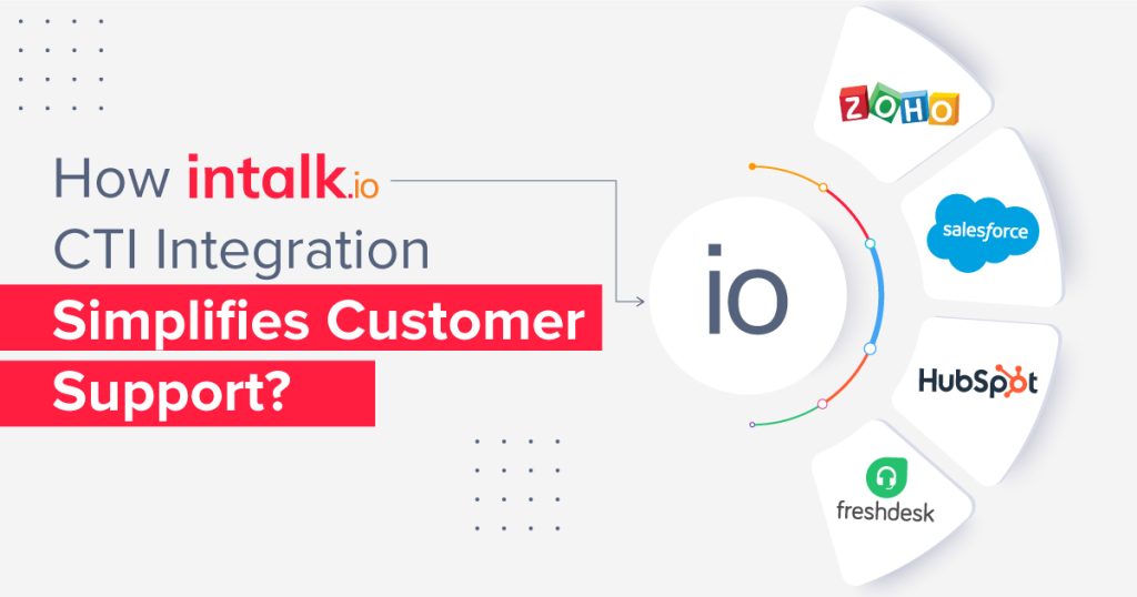 How intalk.io CTI integration simplifies Customer Support? - InTalk.io
