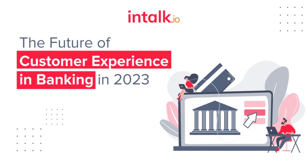 The Future of Customer Service in Banking in 2023 - InTalk.io