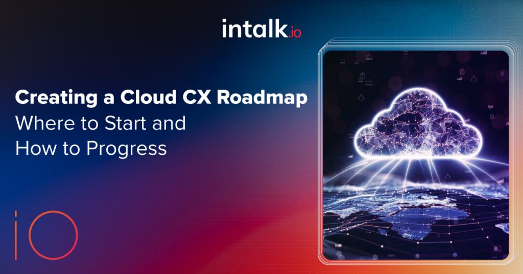 Creating a Cloud CX Roadmap for Enhanced Customer Experience