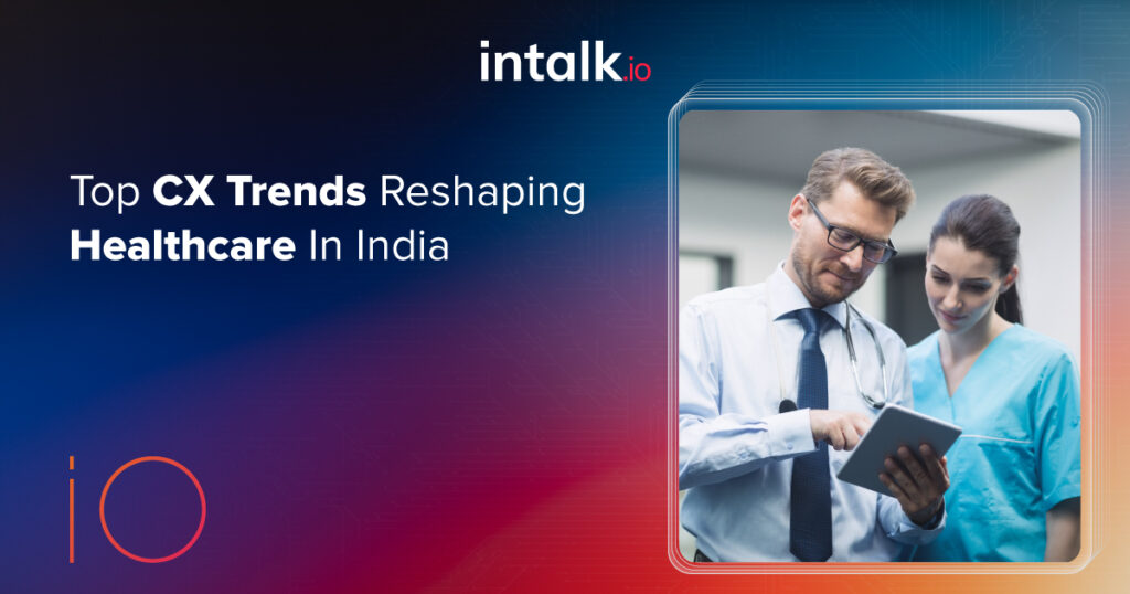 Top CX Trends Reshaping Healthcare In India